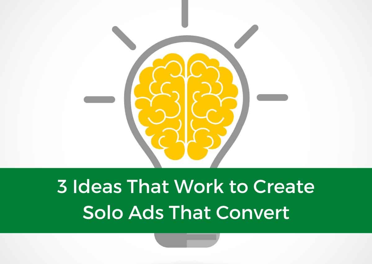 3 Ideas That Work to Create Solo Ads That Convert